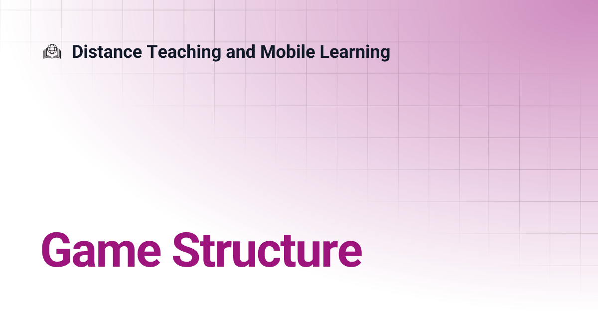 Game Structure | Distance Teaching and Mobile Learning